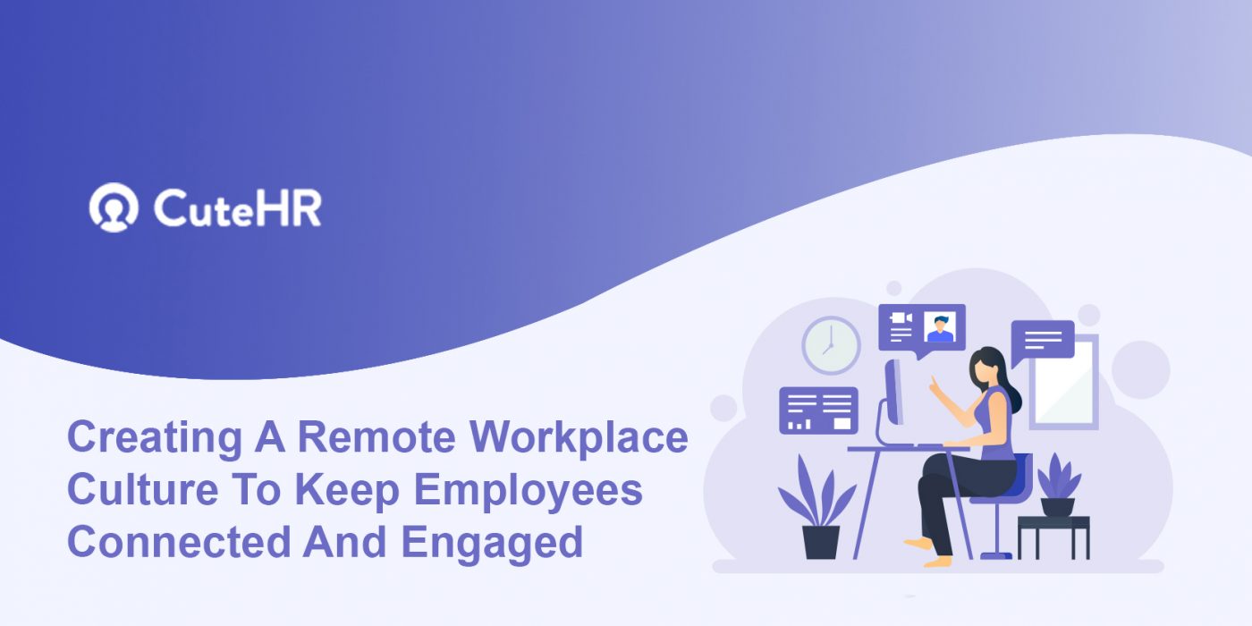 Creating A Remote Workplace Culture To Keep Employees Connected And Engaged